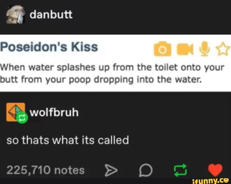 #funny - Poseidon's Kiss When water splashes up from the toilet onto ...