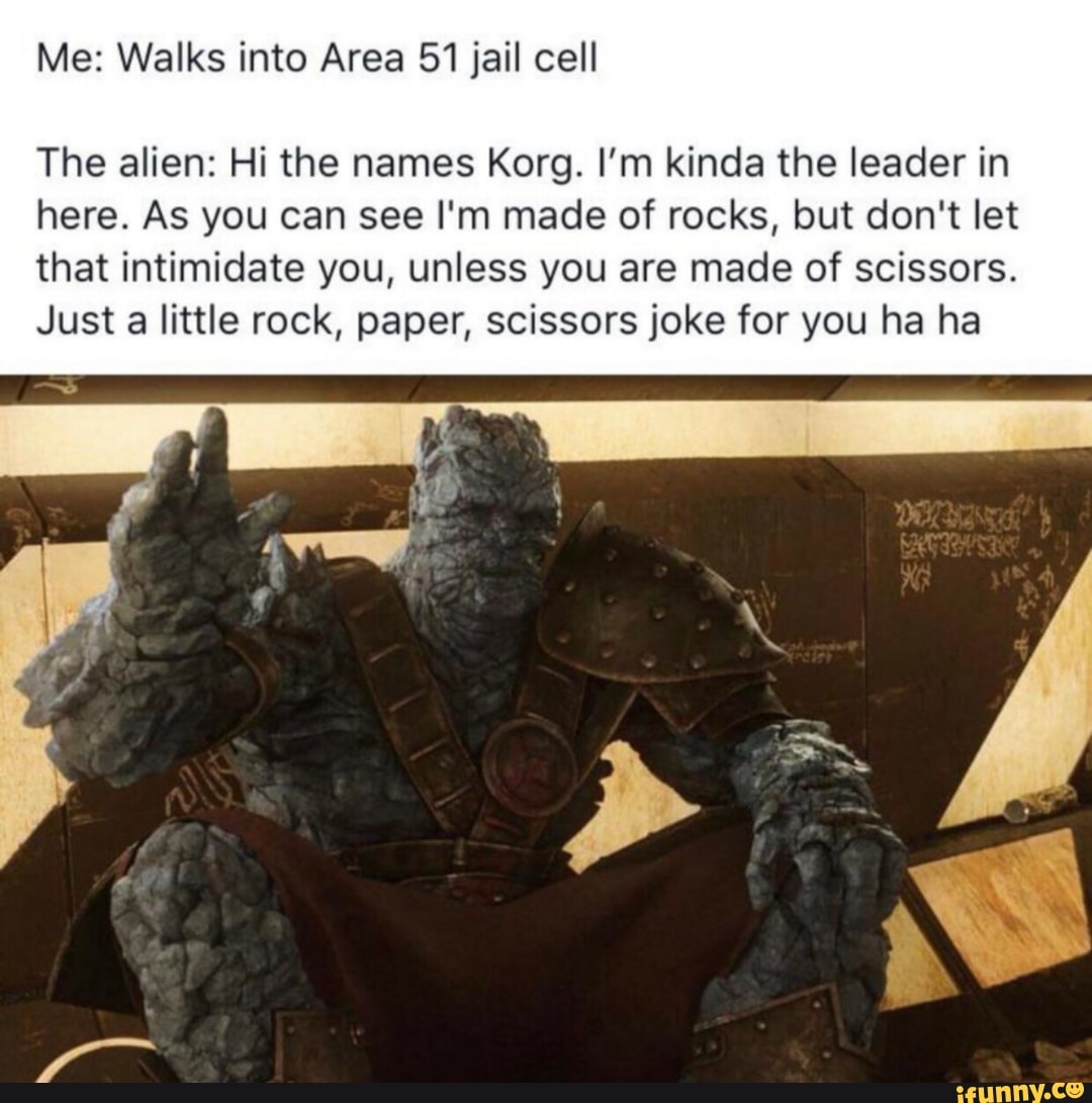 The alien: Hi the names Korg. I’m kinda the leader in here. As you can ...