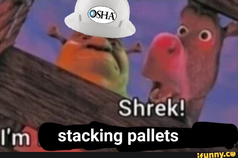 Shrek! _ stacking pallets Stacking pallets - iFunny