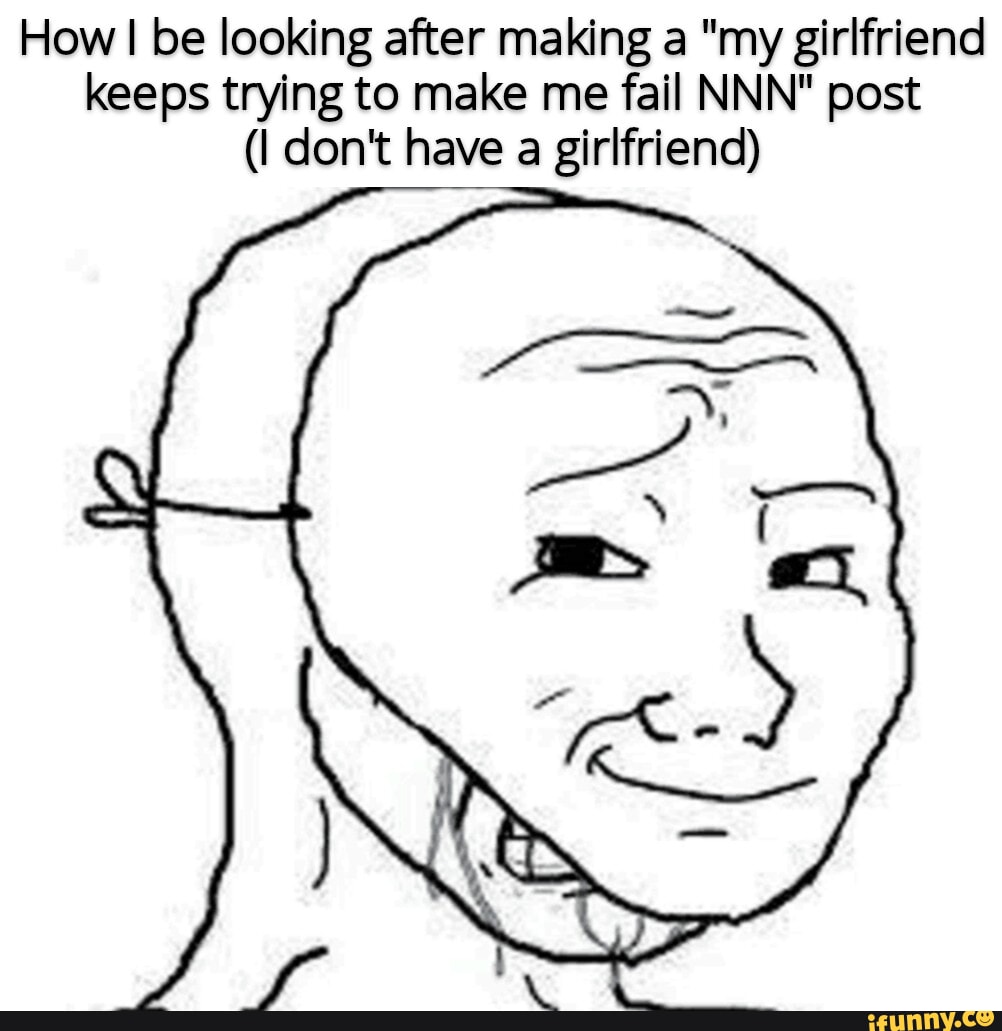 How I be looking after making a "my girlfriend keeps trying to make me ...