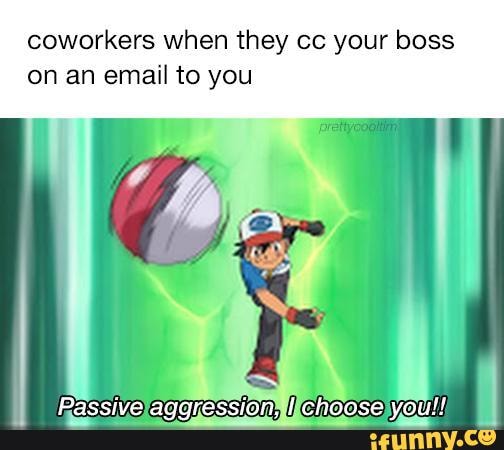 Coworkers when they cc your boss on an email to you Passive aggression ...