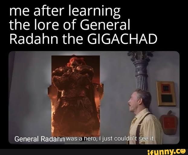 Me after learning the lore of General Radahn the GIGACHAD General ...
