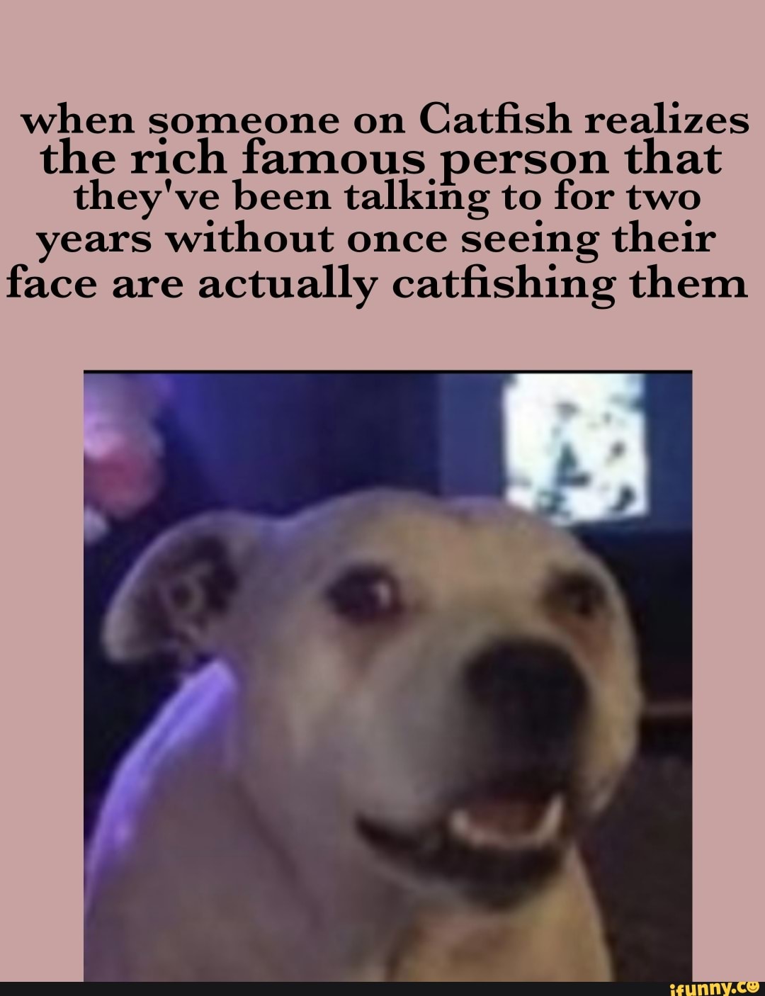 When someone on Catfish realizes the rich famous person that they've ...