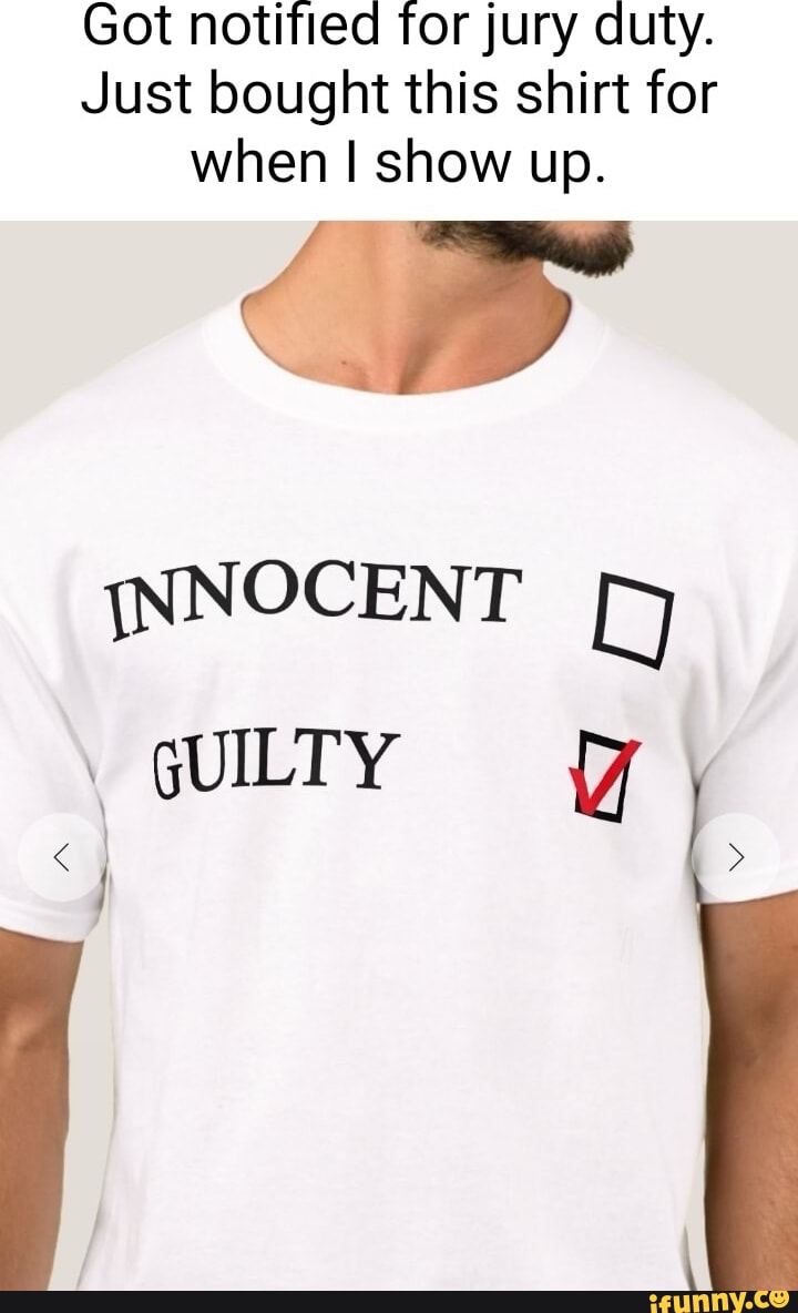 Got notified for jury duty. Just bought this shirt for when I show up ...