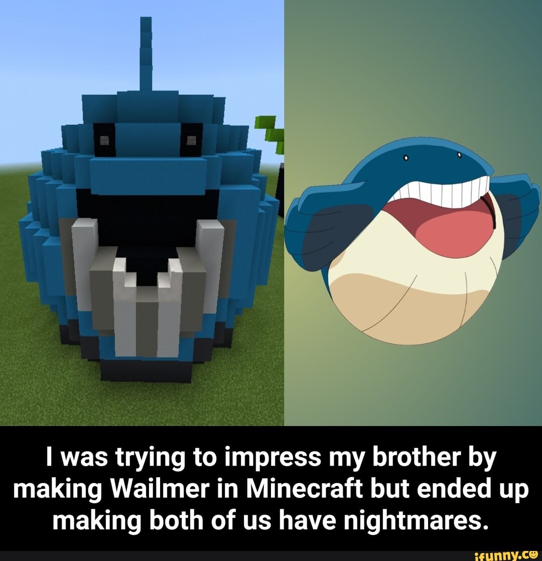 I was trying to impress my brother by making Wailmer in Minecraft but ...