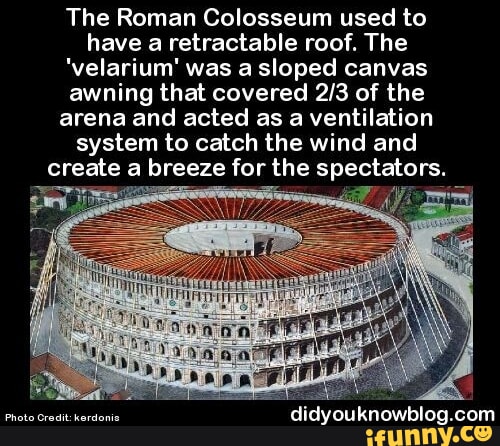 The Roman Colosseum used to have a retractable roof. The 'velarium' was ...