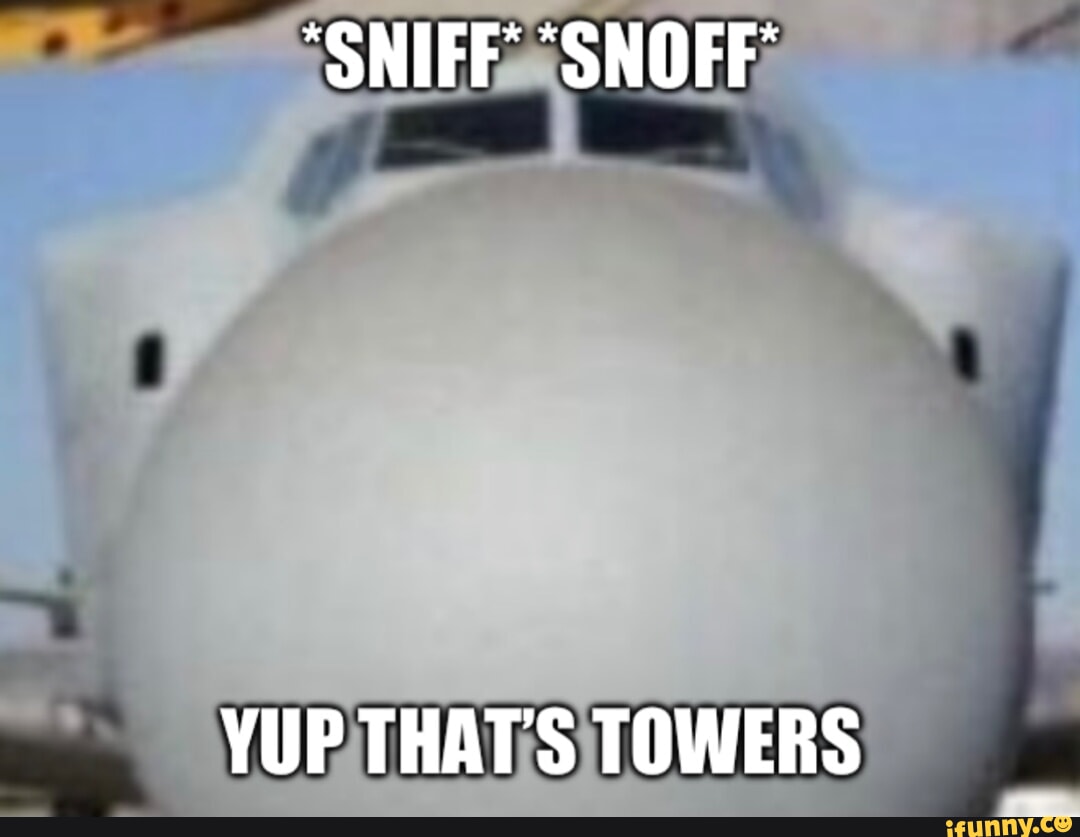 "SNIFF "SNOFF YUP THAT'S TOWERS - iFunny