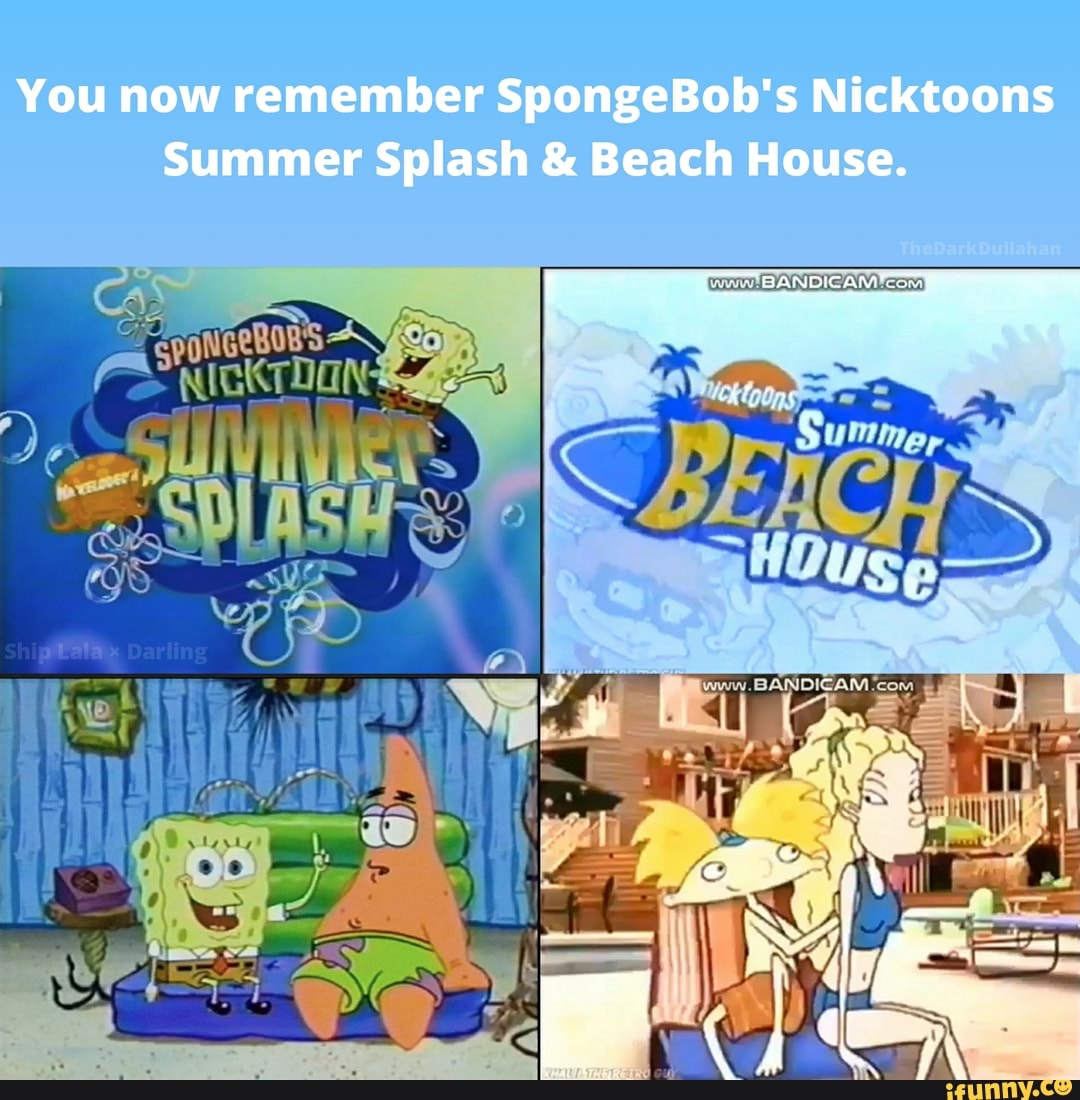 You now remember SpongeBob's Nicktoons Summer Splash & Beach House. AS ...