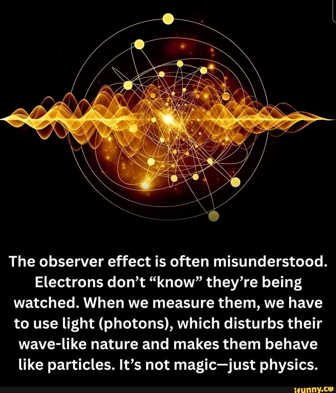 The observer effect is often misunderstood. Electrons don't "know" they ...