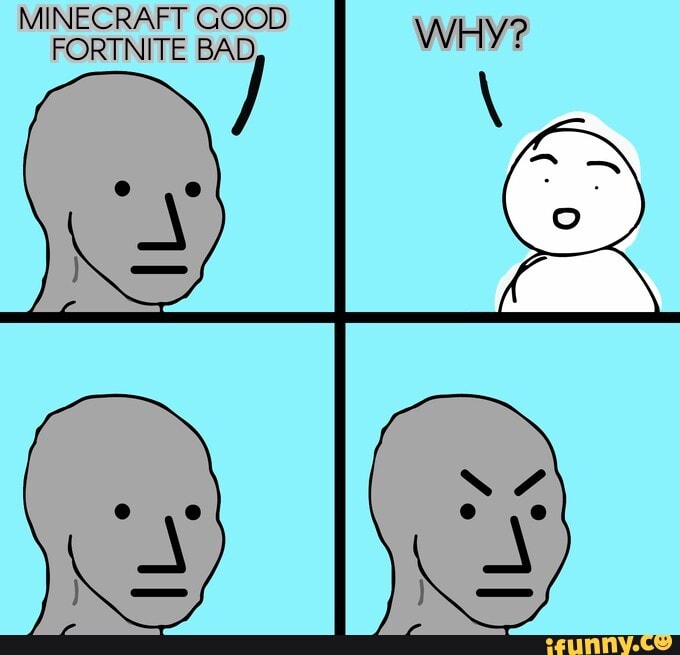 MINECRAFT GOOD WHY? - iFunny