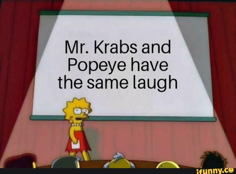 Mr. Krabs and Popeye have the same laugh - iFunny