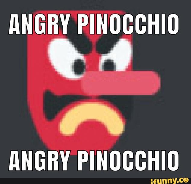 ANGRY PINOCCHIO ANGRY PINOCCHIO - iFunny