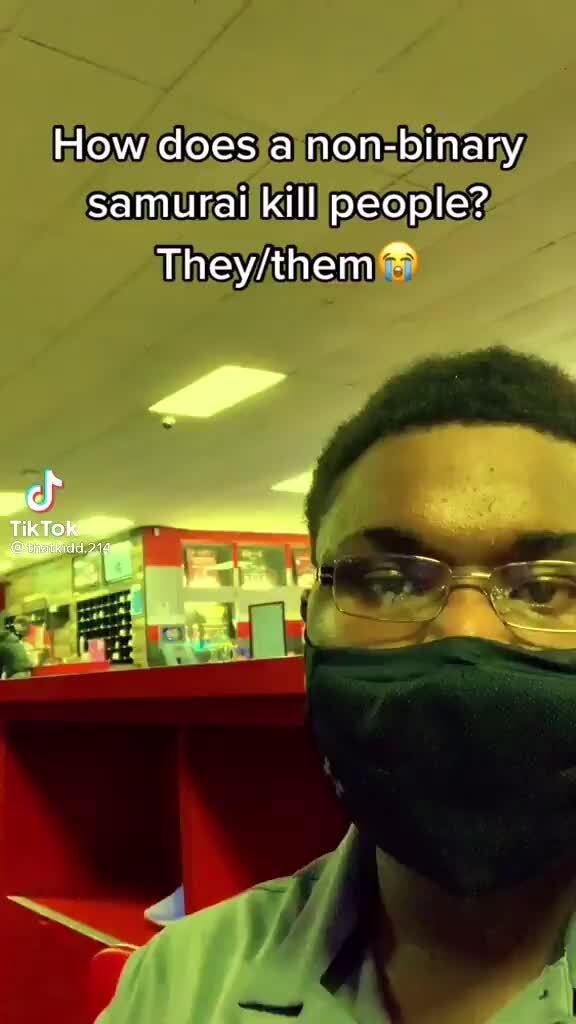 How does a non-binary samurai kill people? cf Tik Tok. - )