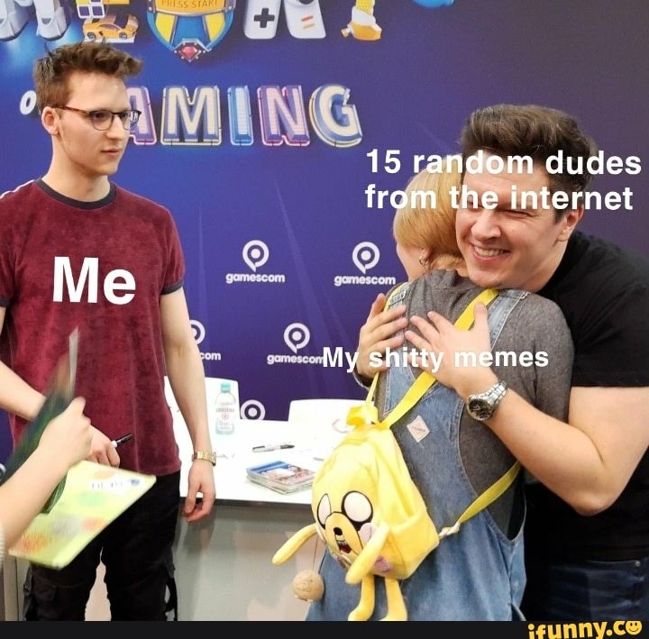 15 random dudes from the internet My shitty memes - iFunny