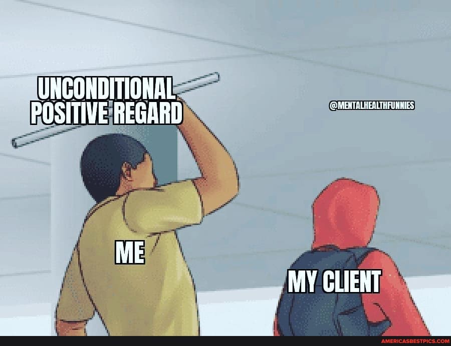 UNCONDITIONAL POSITIVE REGARD OMENTALAEALIHFANIMIES ME MY GLIENT ...