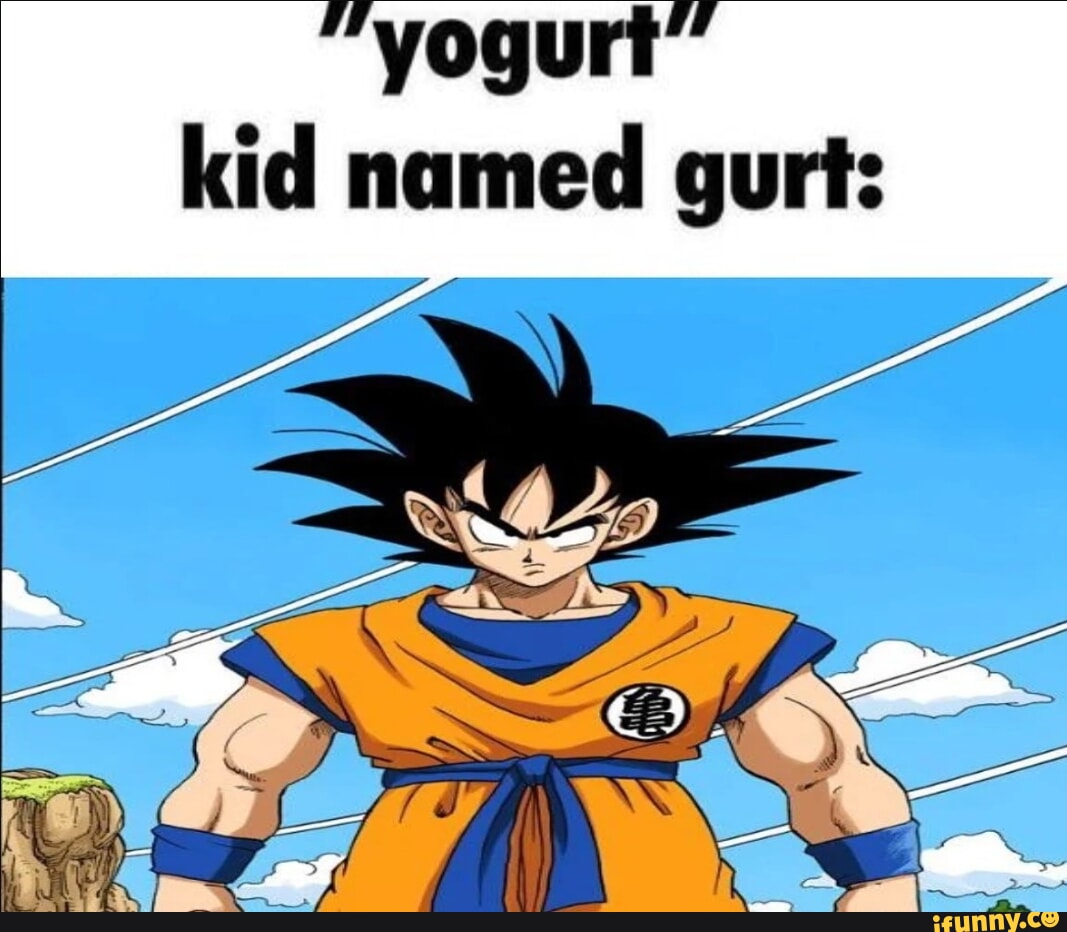 "yogurt" kid named gurt: - iFunny