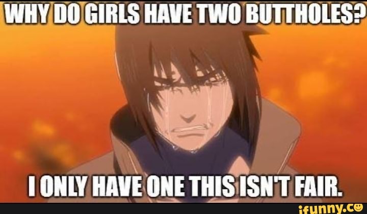 WHY DO GIRLS HAVE TWO BUTTHOLES? ONLY HAVE GNE THES ISN'T FAIR. - iFunny