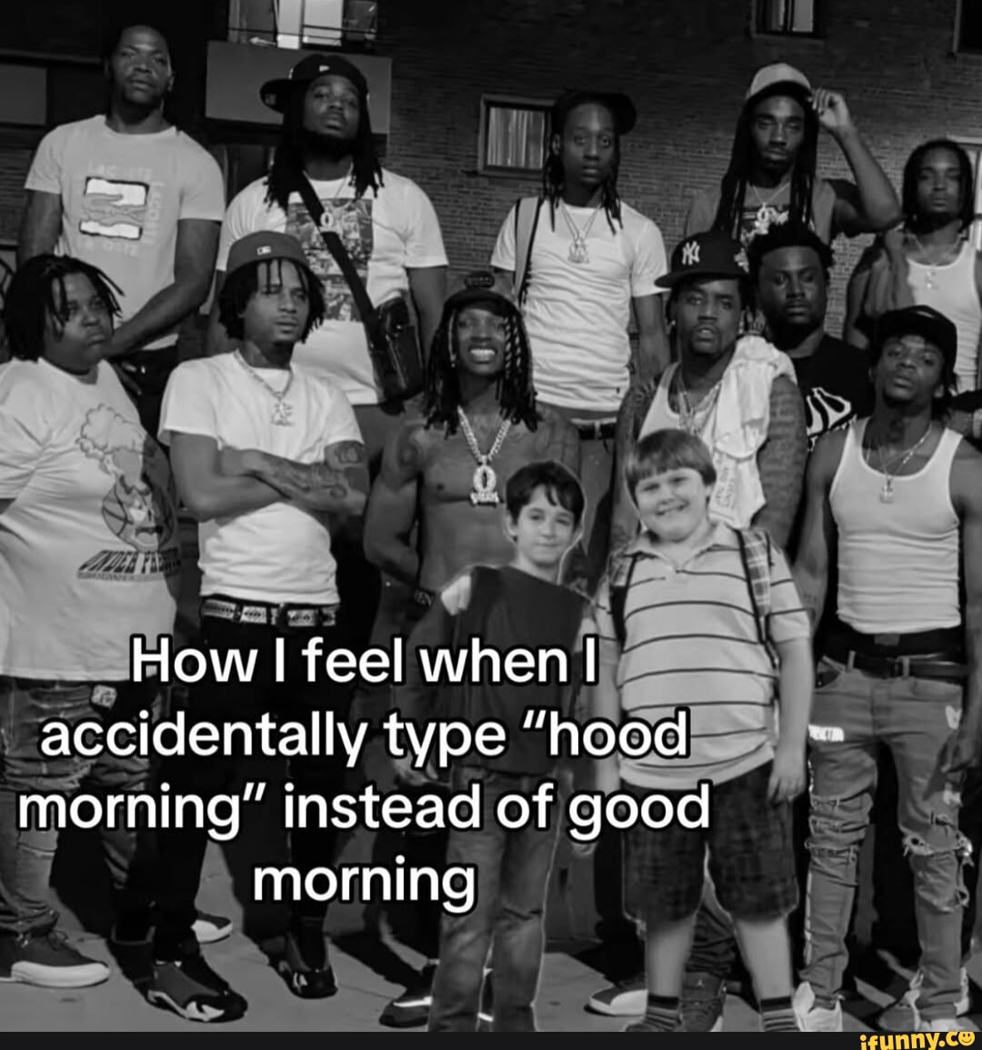How I feel when I accidentally type "hood morning" instead of good ...