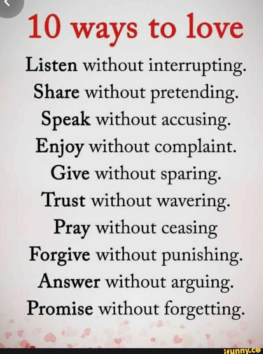 10 ways to love Listen without interrupting. Share without pretending ...
