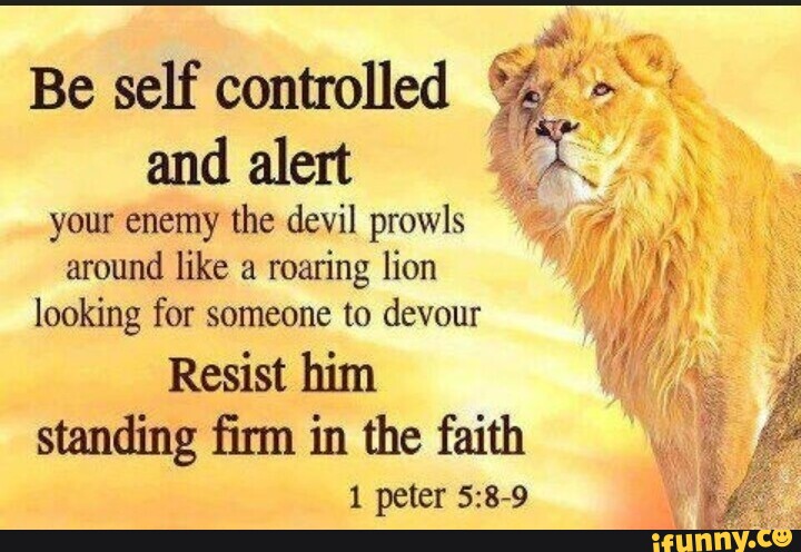Be self controlled and alert your enemy the devil prowls around like a ...