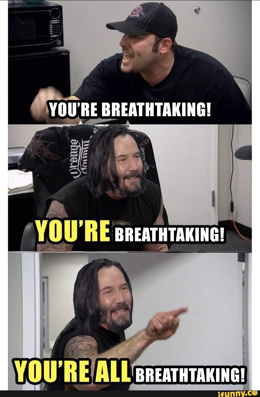 You’re all breathtaking - YOU'RE BREATHTAKING! BREATHTAKING ...