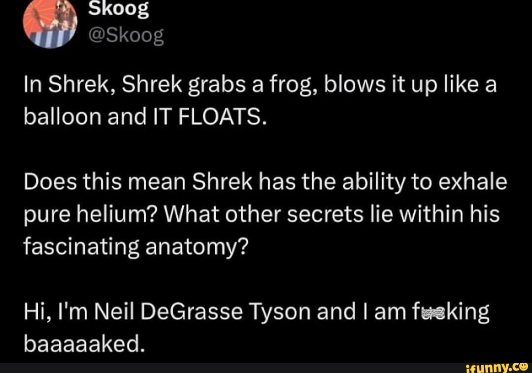 Skoog @Skoog In Shrek, Shrek grabs a frog, blows it up like a balloon ...