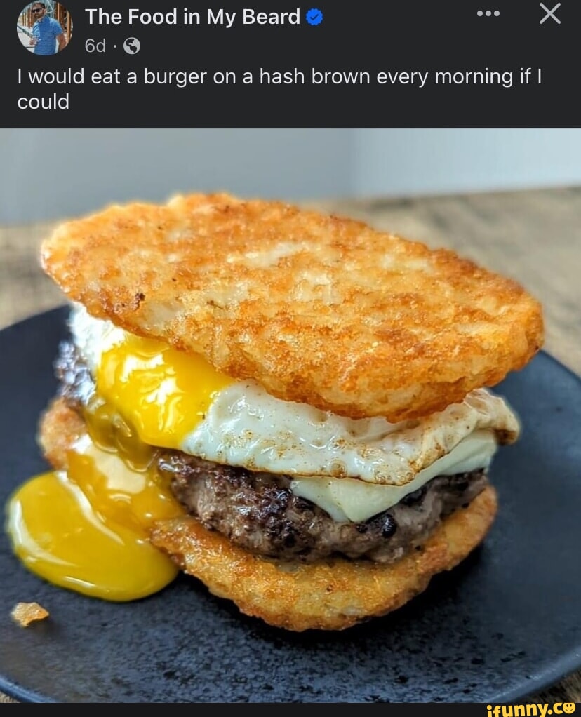 The Food in My Beard I would eat a burger on a hash brown every morning ...
