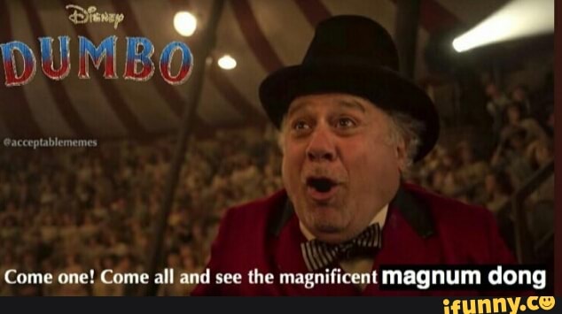 Come one! Come an and see the magnificent magnum dong - iFunny