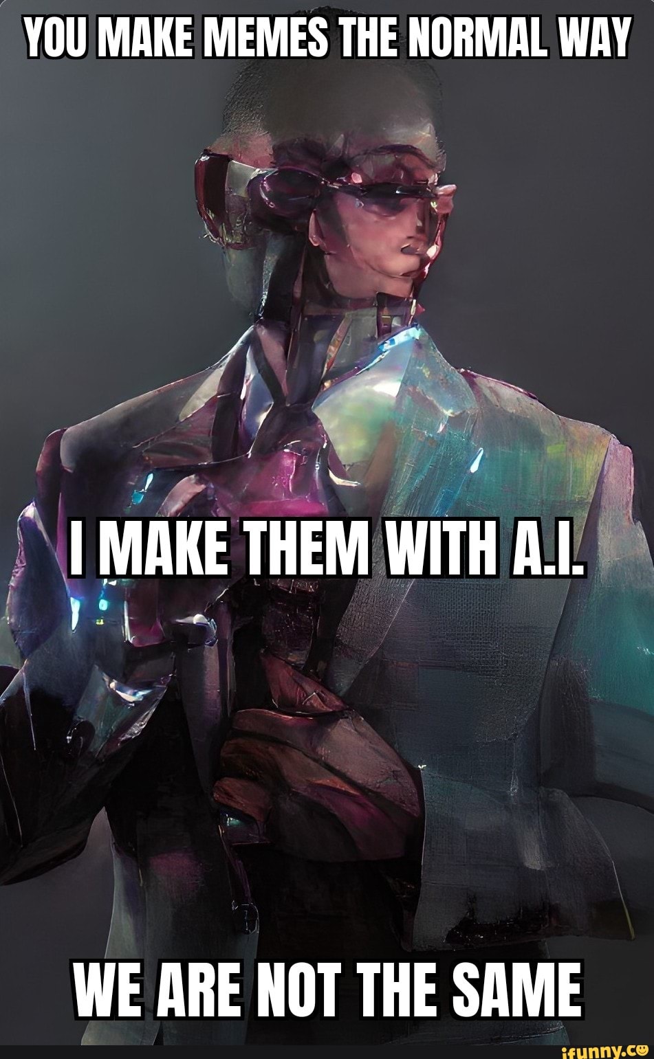 YOU MAKE MEMES THE NORMAL WAY MAKE THEM WITH ALL. WE ARE NOT THE SAME ...