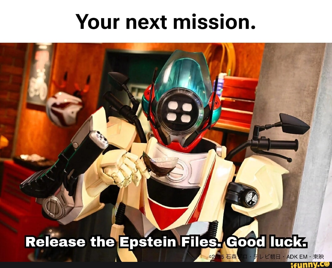 Your next mission. 4 Release the Epstein Files. luck. - iFunny