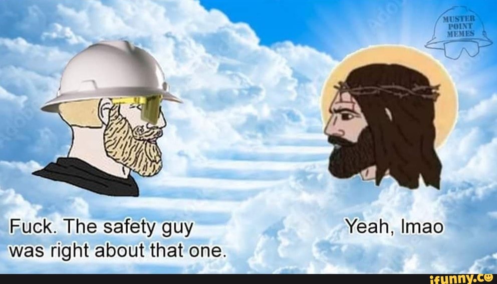 MUSTER POINT MEMES Fuck. The safety guy Yeah, !mao was right about that ...