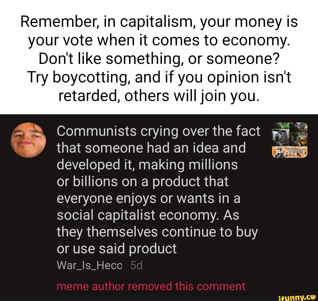 Remember, in capitalism, your money is your vote when it comes to ...