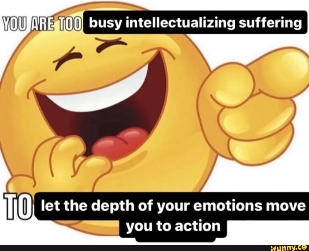 VOUIARE busy intellectualizing suffering let the depth of your emotions ...
