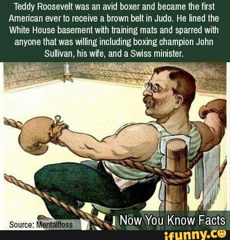 Teddy Roosevelt was an avid boxer and became the first American ever to ...
