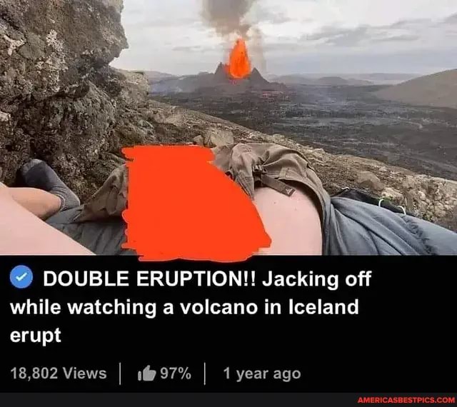@ DOUBLE ERUPTION! Jacking off while watching a volcano in Iceland ...