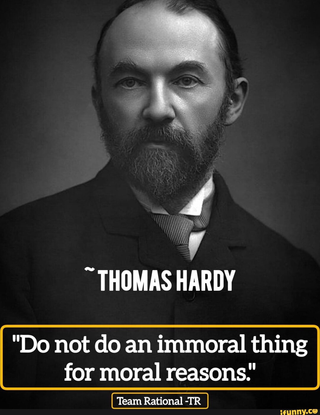 THOMAS HARDY "Do not do an immoral thing for moral reasons.' Team Rational -TR - iFunny