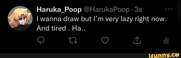 Haruka_Poop @HarukaPoop I wanna draw but I'm very lazy right now. And ...