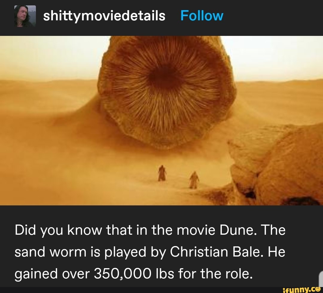 Shittymoviedetails Follow Did you know that in the movie Dune. The sand ...