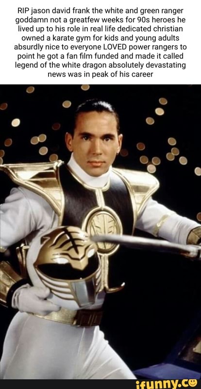 RIP jason david frank the white and green ranger goddamn not a greatfew ...