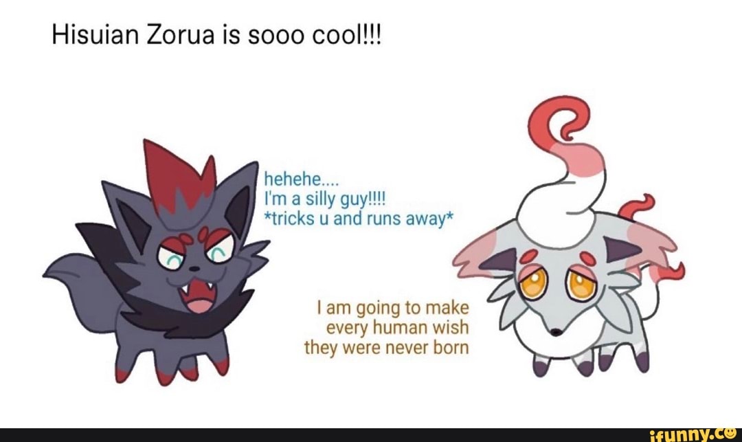 Hisuian Zorua is sooo cool!!! hehehe.... I'ma silly guy!!! *tricks u ...