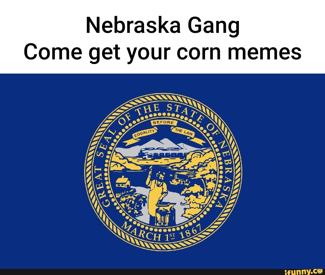 Nebraska Gang Come get your corn memes - iFunny