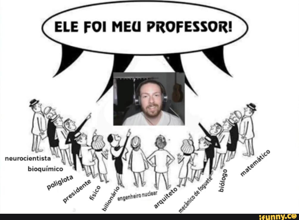 ELE FOI MEU PROFESSOR! te. neurocientista - iFunny Brazil