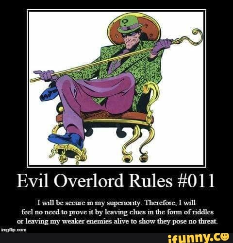 Evil Overlord Rules #011 Iwill be secure in my superiority. Therefore ...