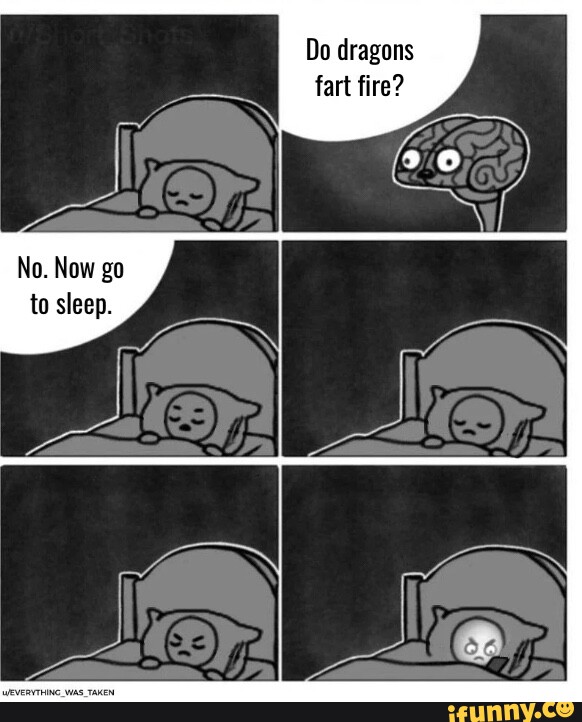 Do dragons fart fire? No. Now go to sleep. - iFunny