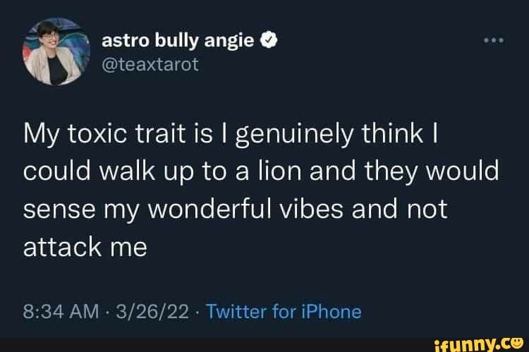 Astro bully angie @ My toxic trait is I genuinely think I could walk up ...