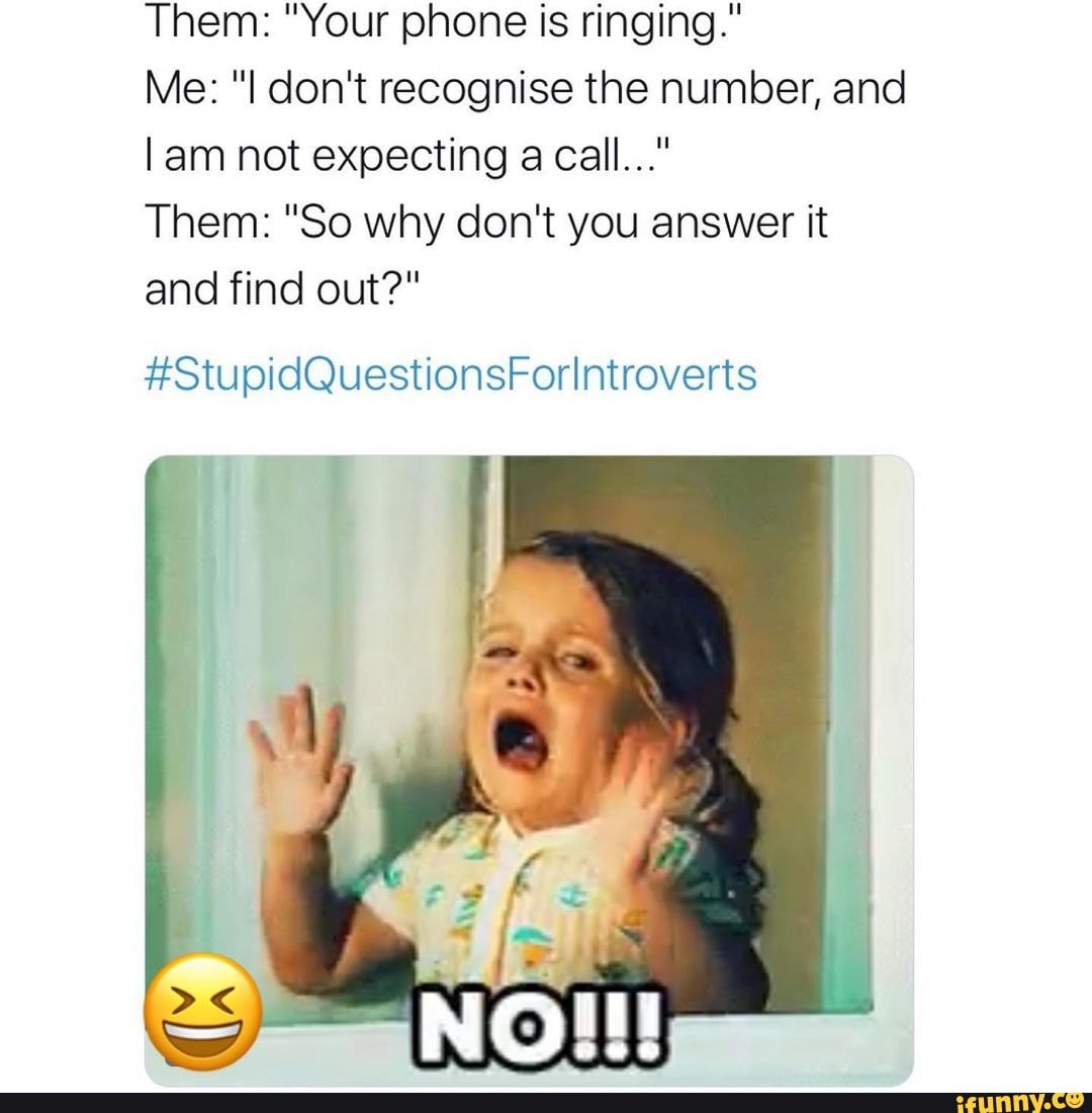 Them: "Your phone is ringing." Me: don't recognise the number, and am ...