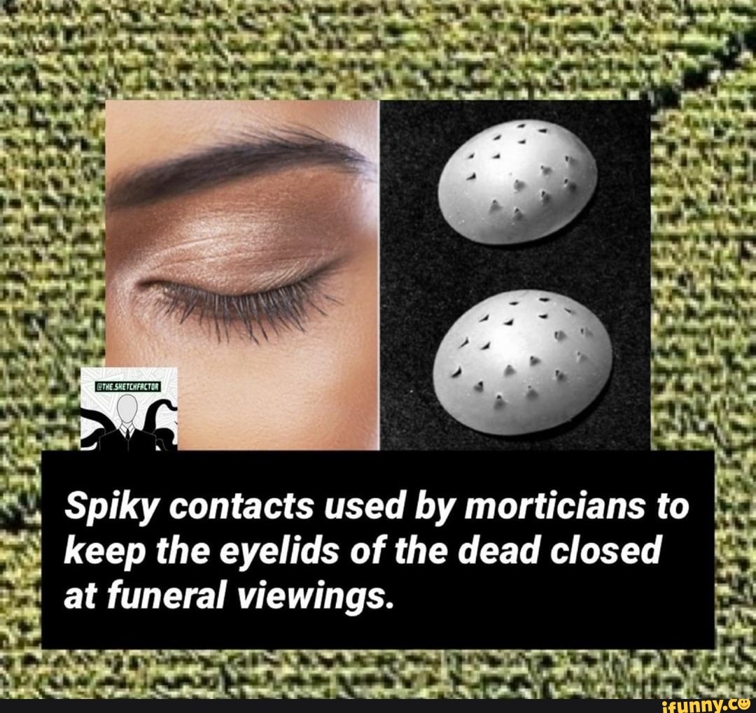 Funeral viewings. Spiky contacts used by morticians to keep the eyelids ...