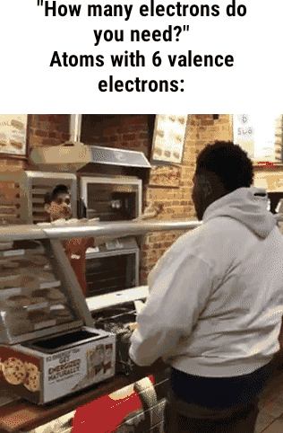 Low many electrons do you need?" Atoms with 6 valence electrons: - iFunny