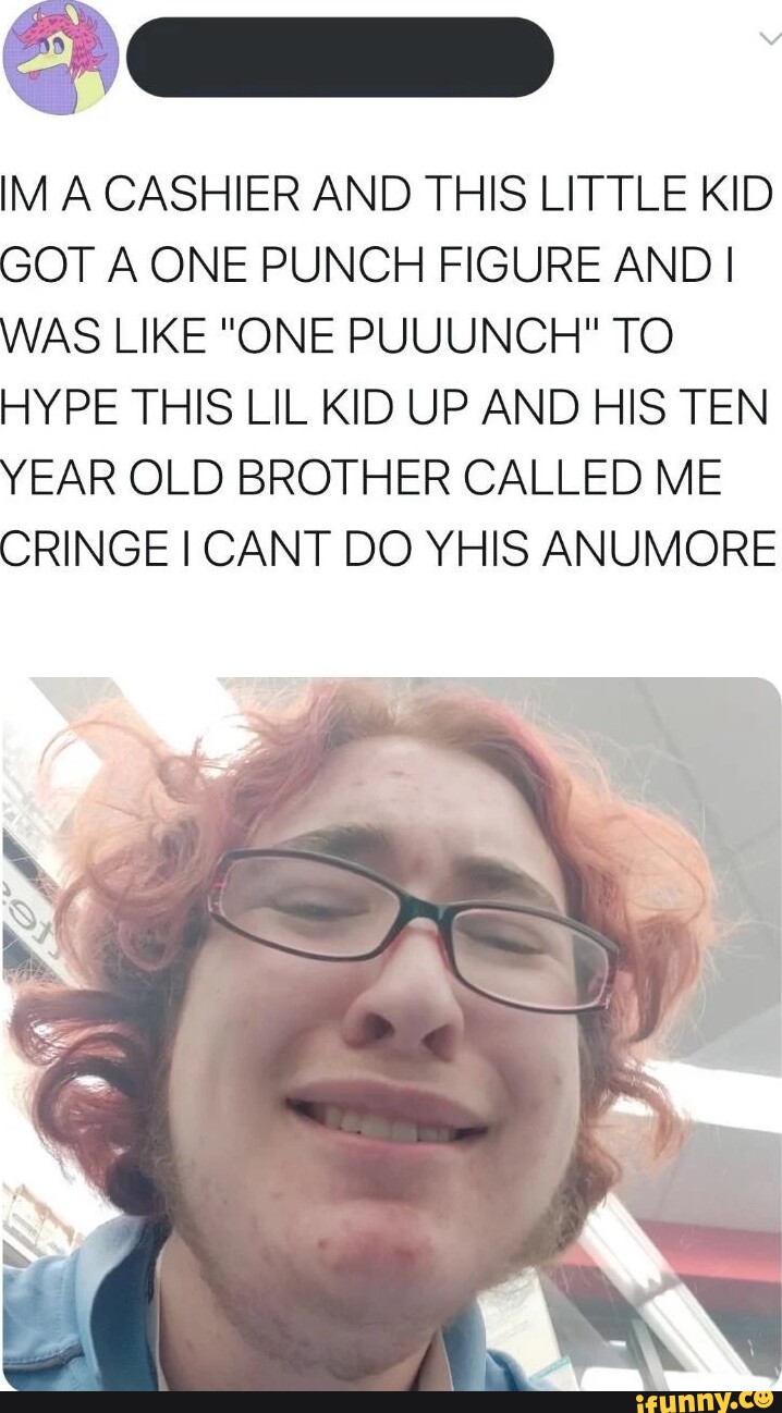 IM A CASHIER AND THIS LITTLE KID GOT A ONE PUNCH FIGURE AND I WAS LIKE ...