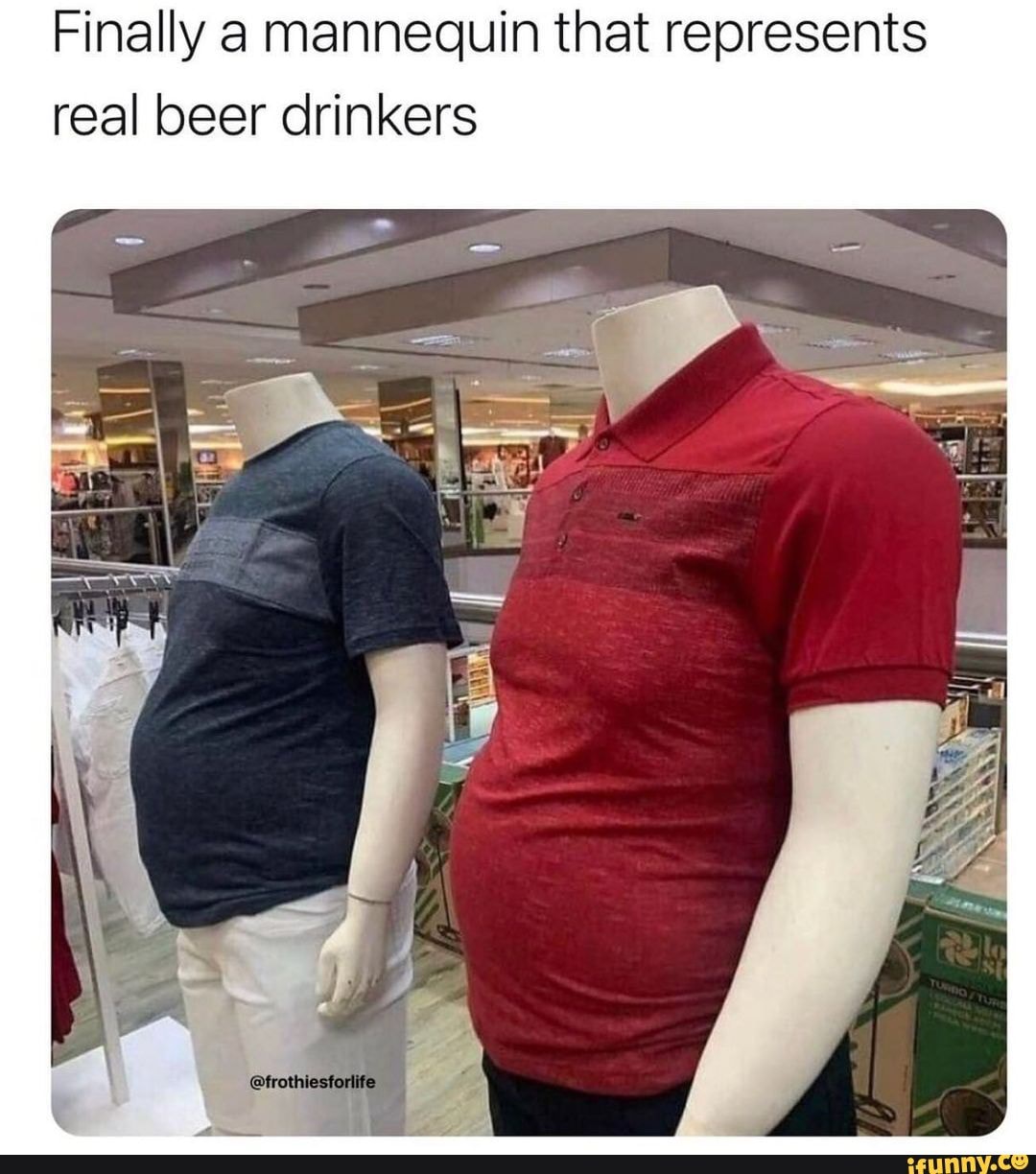 Finally a mannequin that represents real beer drinkers - iFunny
